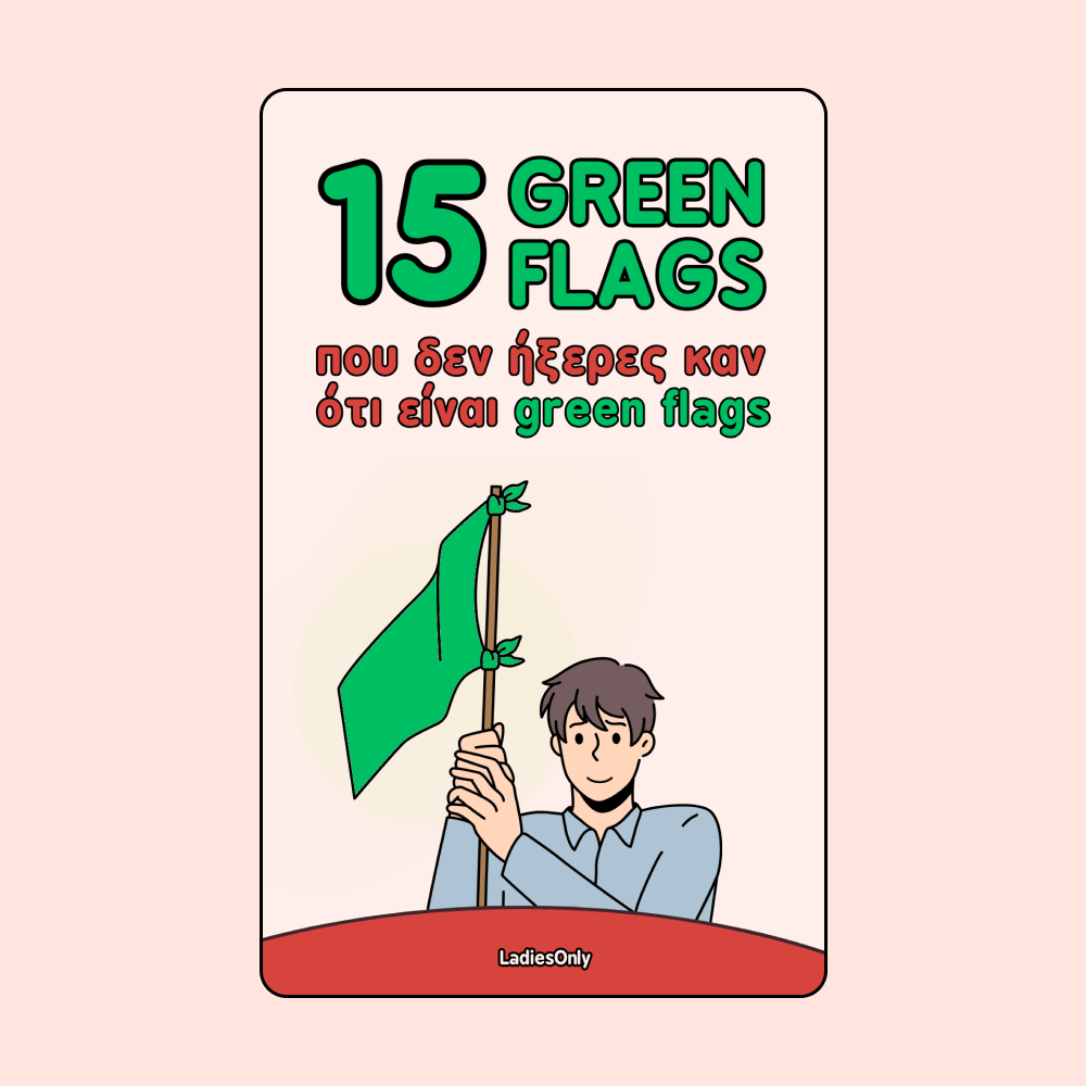 15 Green Flags που Δεν Ήξερες καν ότι Είναι Green Flags - LadiesOnly